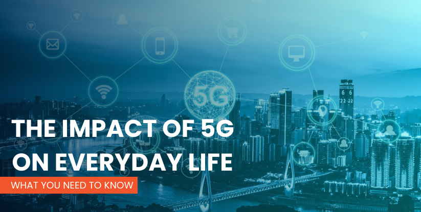 The Impact of 5G on Everyday Life: What You Need to Know